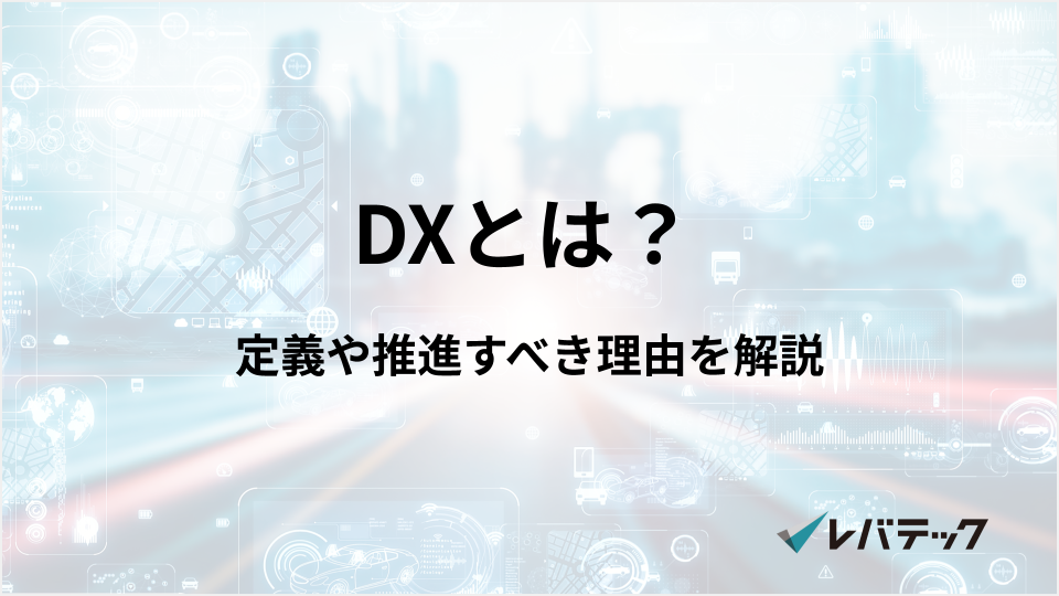 DX（デジタルトランスフォーメーション）とは？定義や推進すべき理由を解説 – レバテック|エンジニア&クリエイターの採用情報サイト